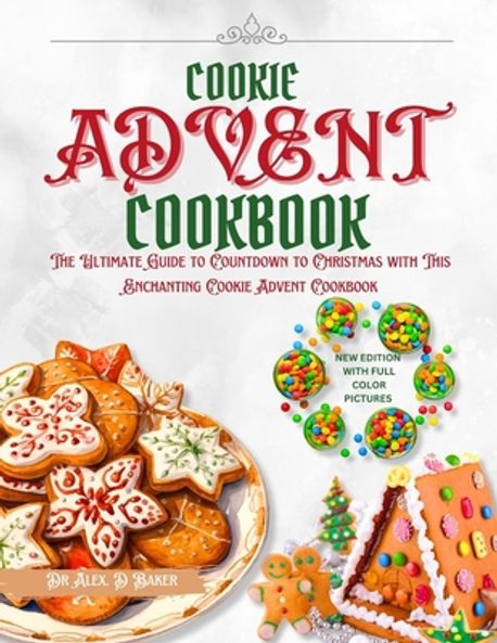 Cookie Advent Cookbook | Baker, Alex D. - 교보문고