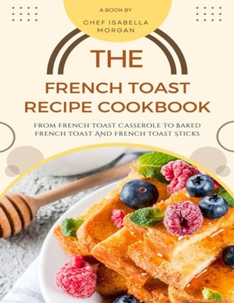 The French Toast Recipe Cookbook | Morgan, Chef Isabella - 교보문고
