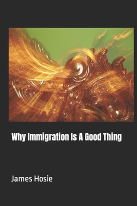 Why Immigration Is A Good Thing | Hosie, James - 교보문고