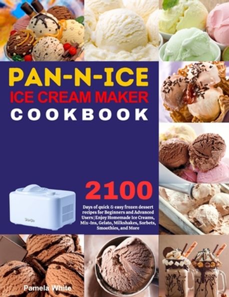 Pan-n-Ice Ice Cream Maker Cookbook | White, Pamela - 교보문고