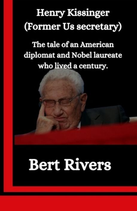 Henry Kissinger (Former Us secretary) | Rivers, Bert - 교보문고