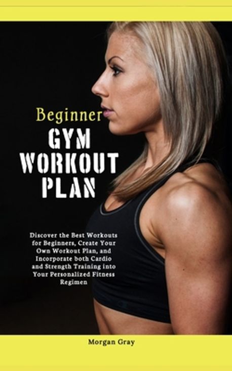 Beginner Gym Workout Plan | Gray, Morgan - 교보문고