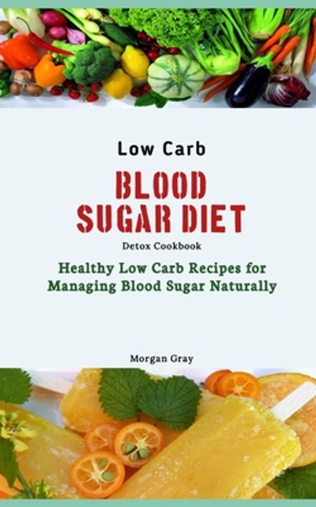Low Carb Blood Sugar Diet Detox Cookbook | Gray, Morgan - 교보문고