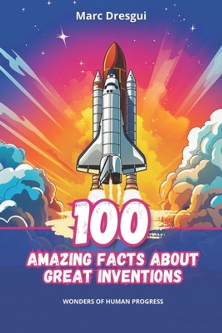 100 Amazing Facts about Great Inventions | Dresgui, Marc - 교보문고