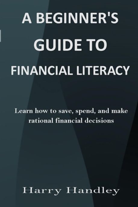 A beginner's guide to Financial literacy | Handley, Harry - 교보문고