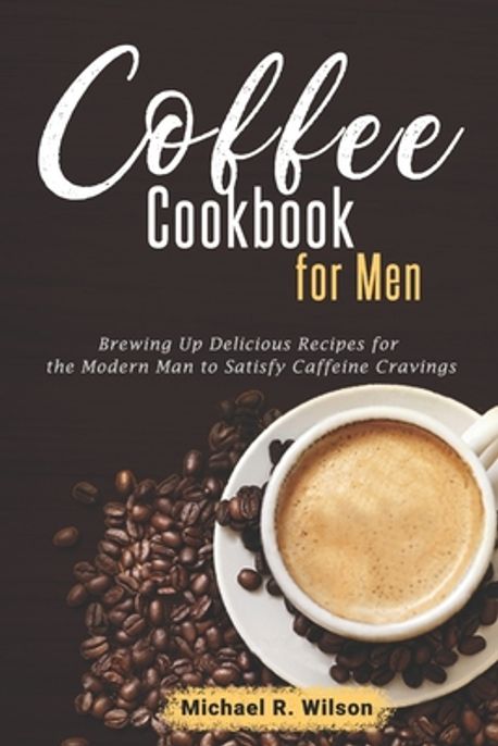 Coffee Cookbook For Men | Wilson, Michael R. - 교보문고