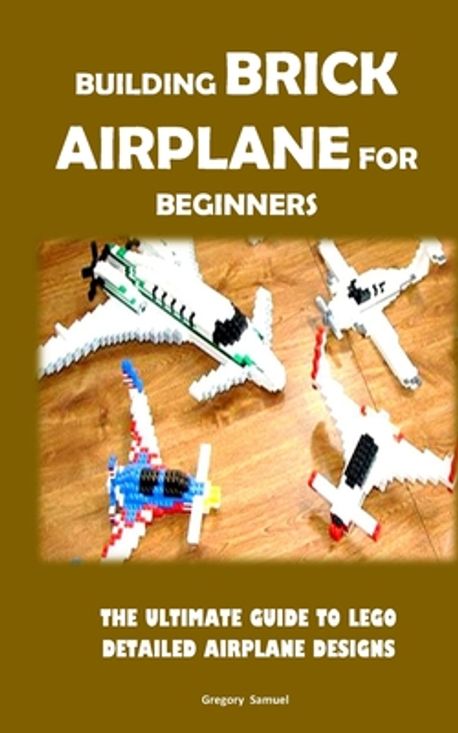 Building Brick Airplane for Beginners | Samuel, Gregory - 교보문고