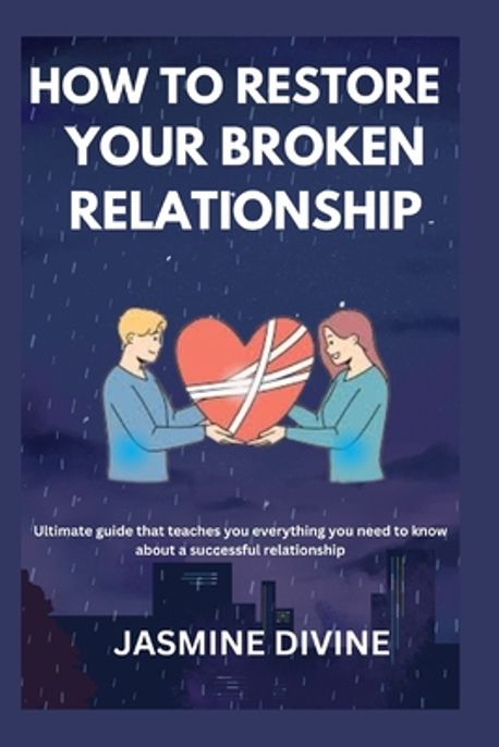 How to Restore Your Broken Relationship | Divine, Jasmine - 교보문고