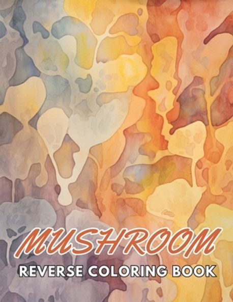 Mushroom Reverse Coloring Book | Feeney, Erwin - 교보문고