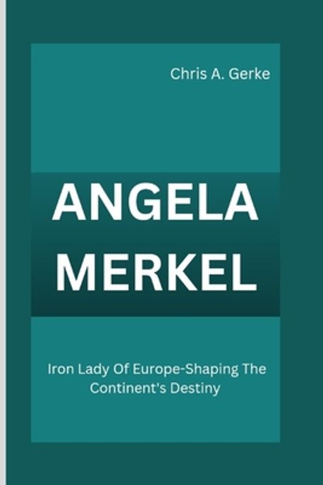 Angela Merkel | A. Gerke, Chris - 교보문고