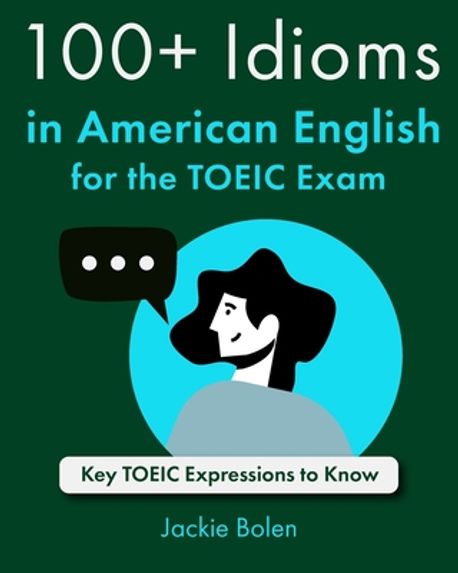 100+ Idioms in American English for the TOEIC Exam | Bolen, Jackie - 교보문고