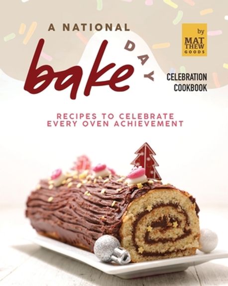A National Bake Day Celebration Cookbook | Goods, Matthew - 교보문고