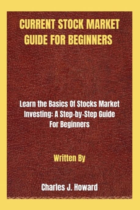 Current Stock Market Guide for Beginners | Howard, Charles J. - 교보문고