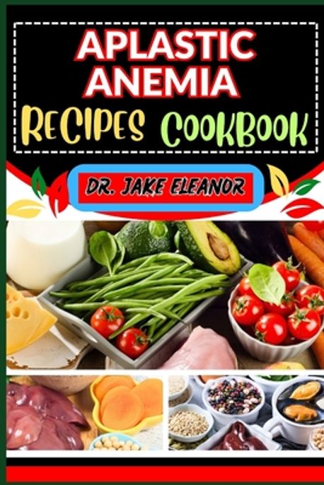 Aplastic Anemia Recipes Cookbook | Eleanor, Jake - 교보문고