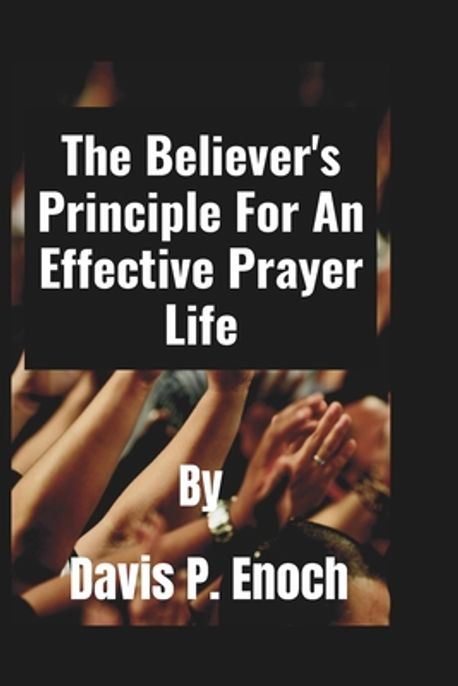 The Believer's Principle For An Effective Prayer Life | P. Enoch, Davis ...