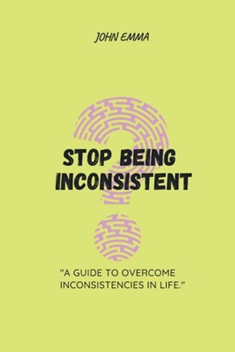 Stop Being Inconsistent | Emma, John - 교보문고