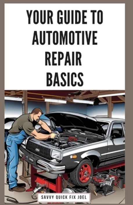 Your Guide to Automotive Repair Basics | Joel, Savvy Quick Fix - 교보문고