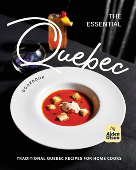 The Essential Quebec Cookbook | Olson, Aiden - 교보문고