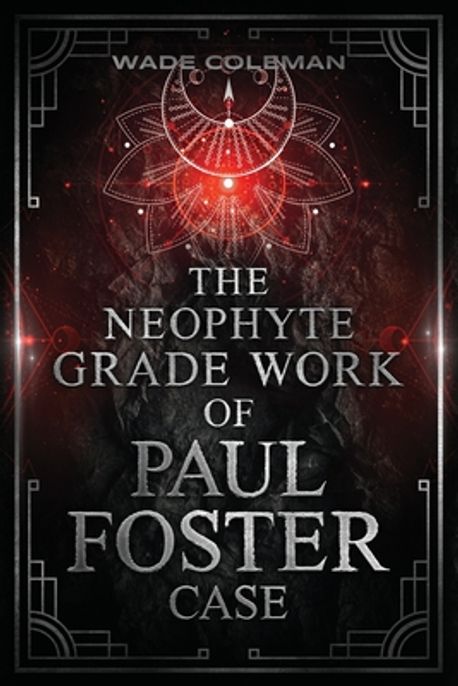 The Neophyte Grade Work of Paul Foster Case | Case, Paul Foster - 교보문고
