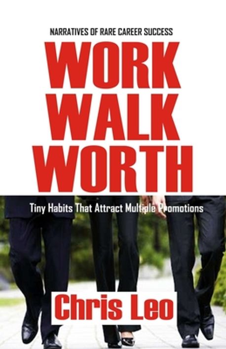 Work Walk Worth - Narratives of Rare Career Success | Leo, Chris - 교보문고