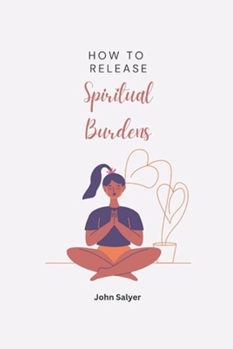 How To Release Spiritual Burdens | Salyer, John - 교보문고