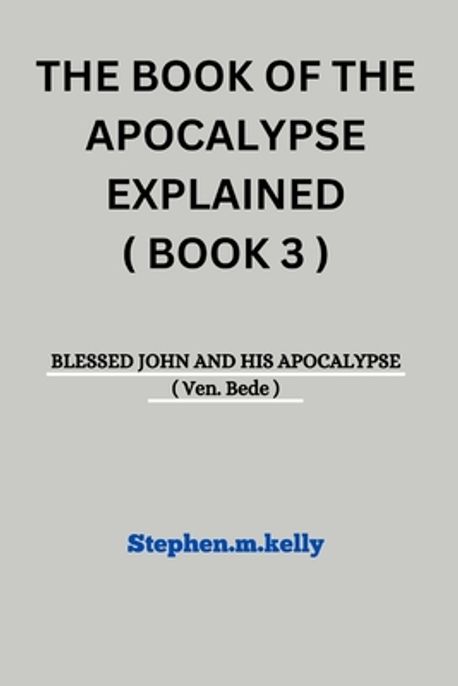 The Book of the Apocalypse Explained ( Book 3 ) | Kelly, Stephen M. - 교보문고