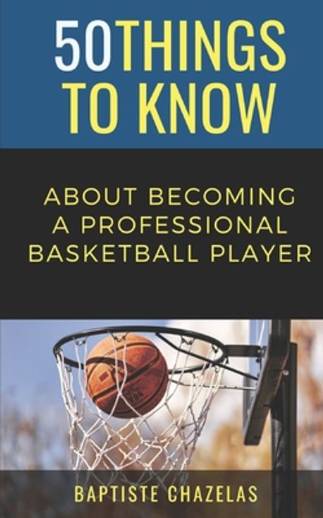 50 Things to Know About becoming a Professional Basketball Player | Know, 50 Things to - 교보문고