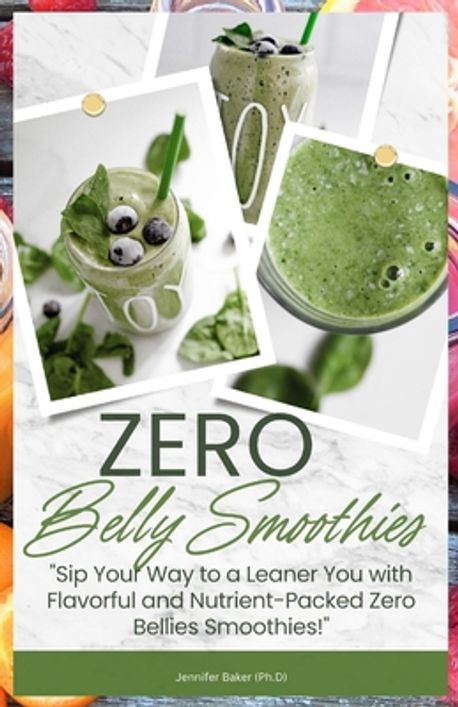 Zero Belly Smoothies | (Ph D), Jennifer Baker - 교보문고