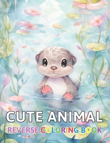 Cute Animal Reverse Coloring Book | Towne, Thora - 교보문고