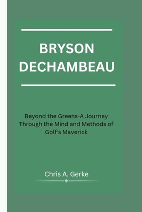 Bryson Dechambeau | A. Gerke, Chris - 교보문고