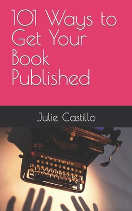 101 Ways to Get Your Book Published | Castillo, Julie - 교보문고