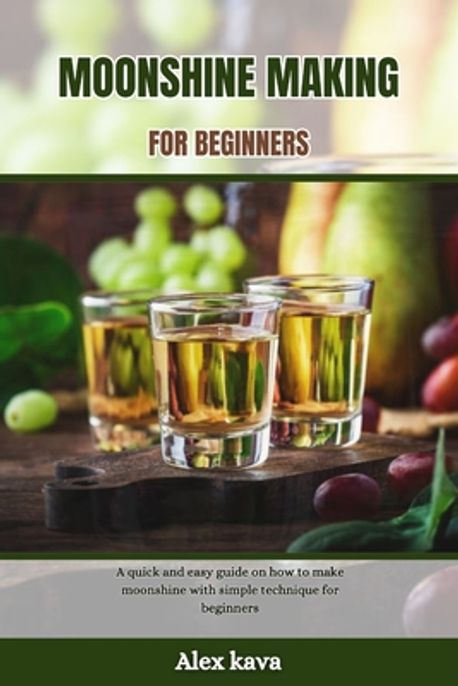 Moonshine Making for Beginners | Kava, Alex - 교보문고