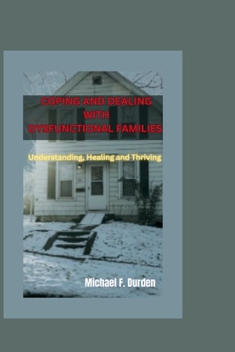 Coping and Dealing with Dysfunctional Families | Durden, Michael F. - 교보문고