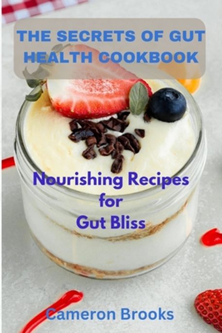 The Secrets Of Gut Health Cookbook | Brooks, Cameron - 교보문고