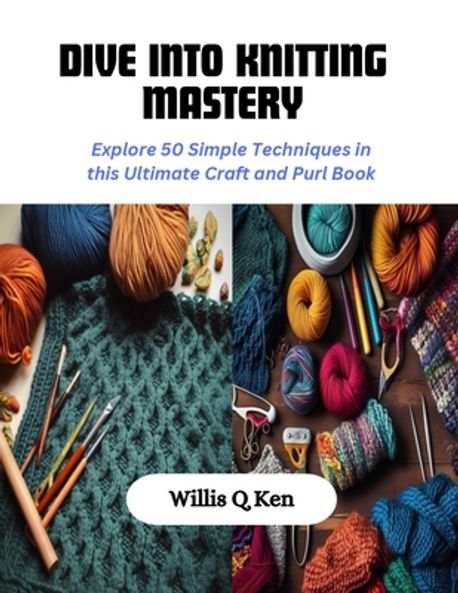 Dive into Knitting Mastery | Ken, Willis Q. - 교보문고