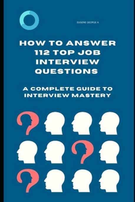 How to Answer 112 Top Job Interview Questions | George a., Eugene - 교보문고