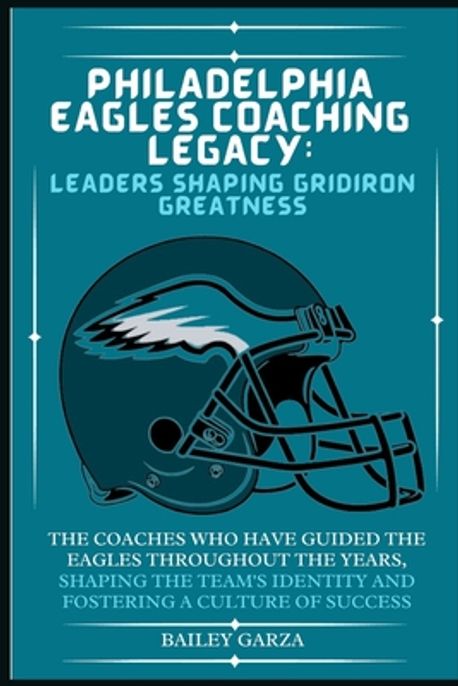 Philadelphia Eagles Coaching Legacy | Garza, Bailey - 교보문고