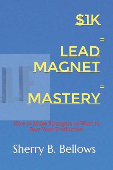 $1k Lead Magnet Mastery | B. Bellows, Sherry - 교보문고