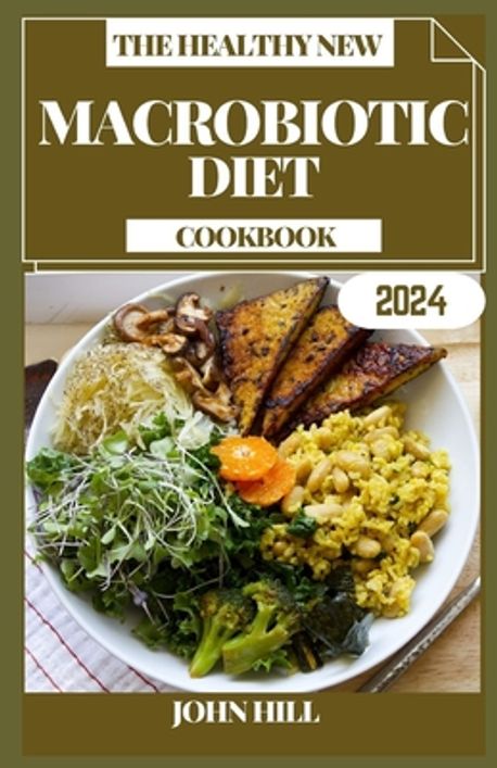 The Healthy New Macrobiotic Diet Cookbook | Hill, John - 교보문고