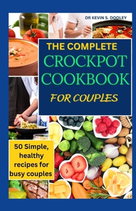 The Complete Crock Pot Cookbook for Couples | Dooley, Kevin S. - 교보문고