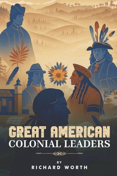 Great American Colonial Leaders | Worth, Richard - 교보문고