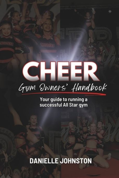 Cheer Gym Owners' Handbook | Johnston, Danielle - 교보문고