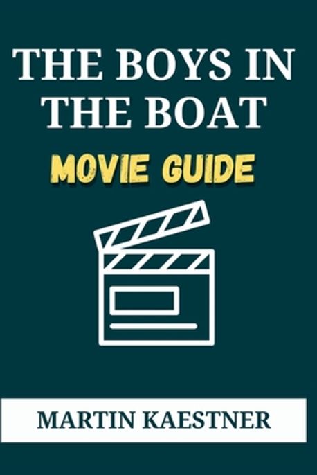 The Boys in the Boat Movie Guide | Kaestner, Martin - 교보문고