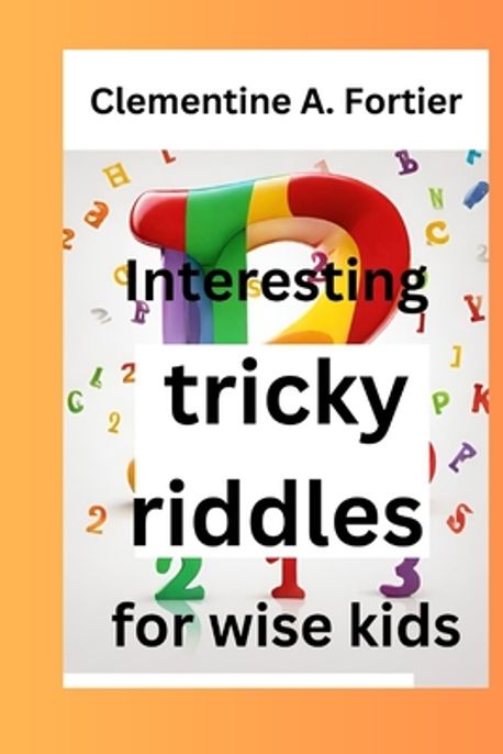 Interesting tricky riddles for wise kids | Fortier, Clementine A. - 교보문고