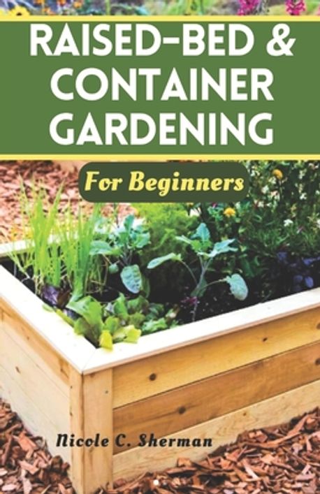 Raised-Bed & Container Gardening for Beginners | Sherman, Nicole C. - 교보문고