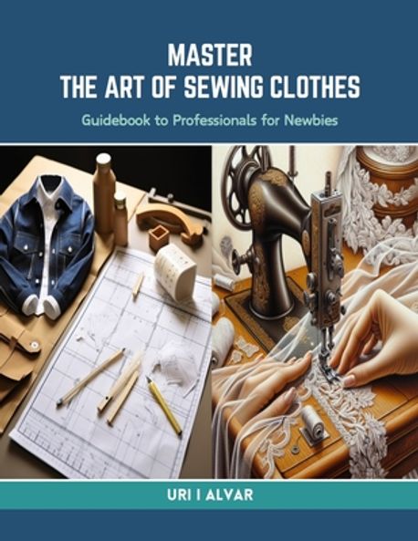 Master the Art of Sewing Clothes | Alvar, Uri I. - 교보문고