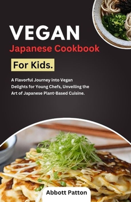 Vegan Japanese Cookbook for kids. | Patton, Abbott - 교보문고