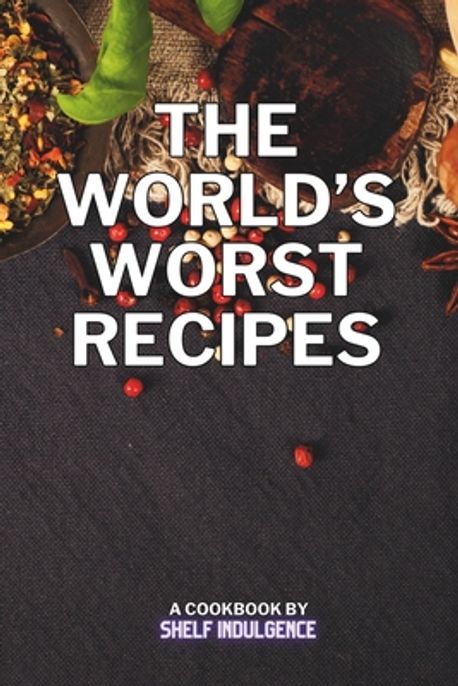 The world's worst recipes | Shelf Indulgence - 교보문고