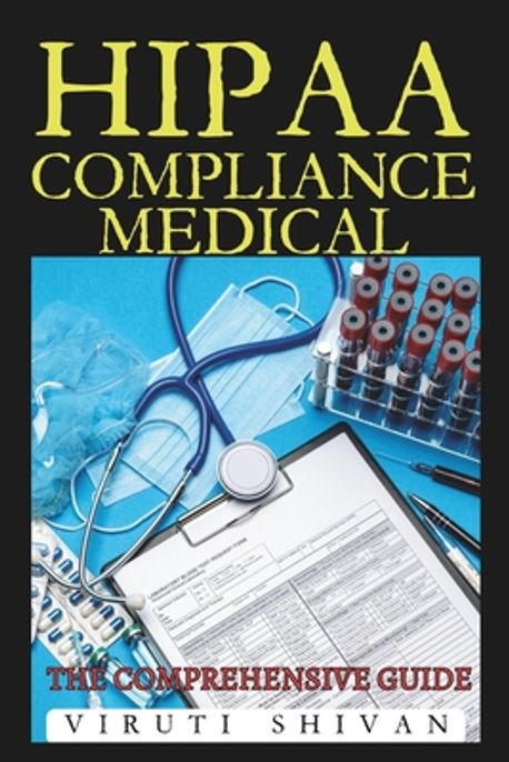 HIPAA Compliance Medical - The Comprehensive Guide | Shivan, Viruti - 교보문고