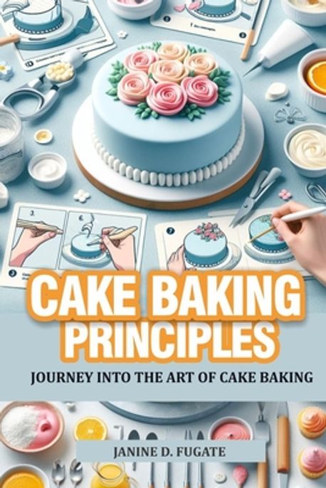 Cake Baking Principles | Fugate, Janine D. - 교보문고